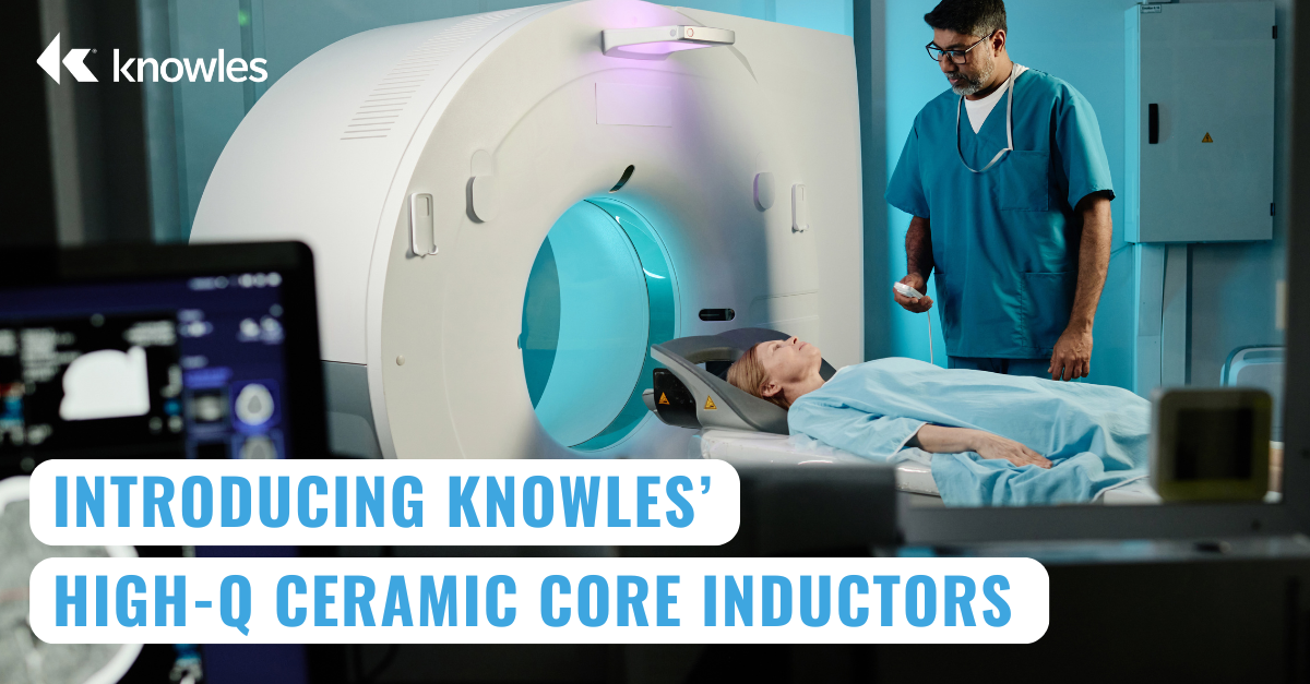 Introducing Knowles’ High-Q Ceramic Core Inductors
